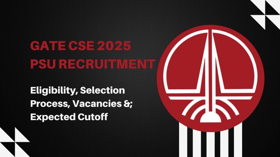 GATE CSE 2025 PSU Recruitment: Eligibility, Selection Process, Vacancies & Expected Cutoff ...