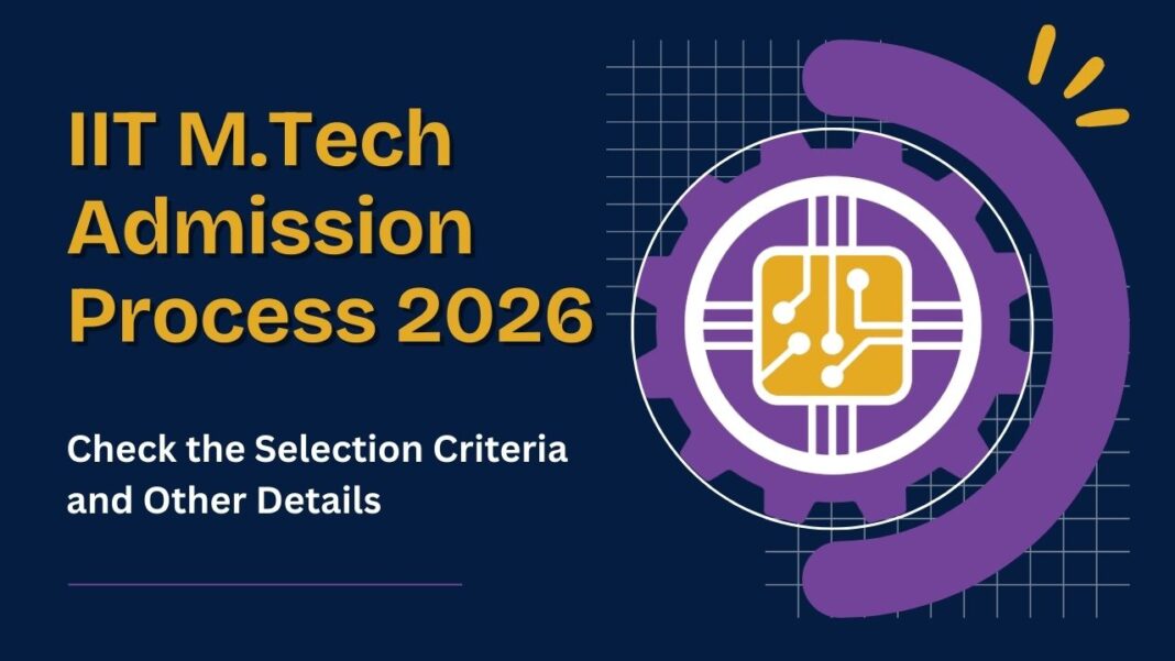 IIT MTech Admission Process 2026 – Check the Selection Criteria and ...